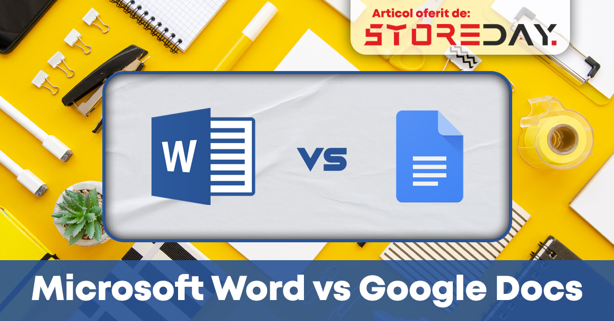 Microsoft Word vs Google Docs • StoreDay România